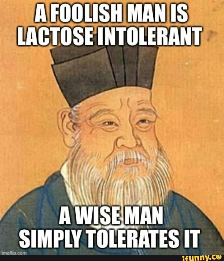 A FOOLISH MAN IS LACTOSE INTOLERANT A WISE.MAN SIMPLY TOLERATES IT - iFunny