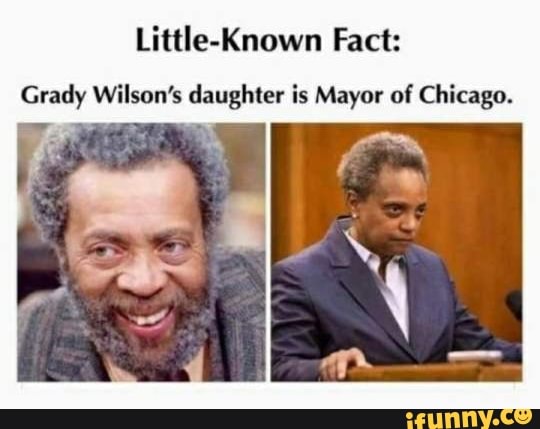 Little- -Known Fact: Grady Wilson's daughter is Mayor of Chicago. - iFunny