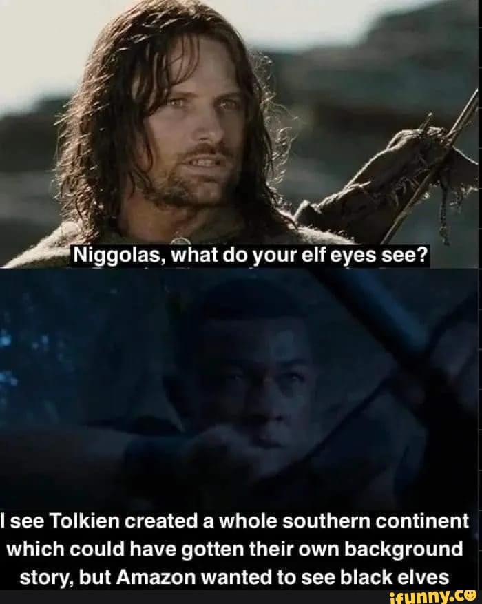 100% truth - Niggolas, what do your elf eyes see? see Tolkien created a ...