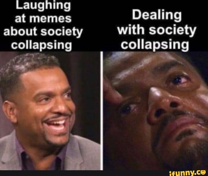 Laughing at memes about society collapsing Dealing with society ...