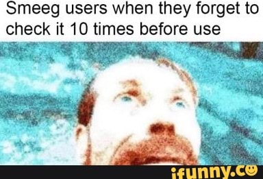 Smeeg memes. Best Collection of funny Smeeg pictures on iFunny