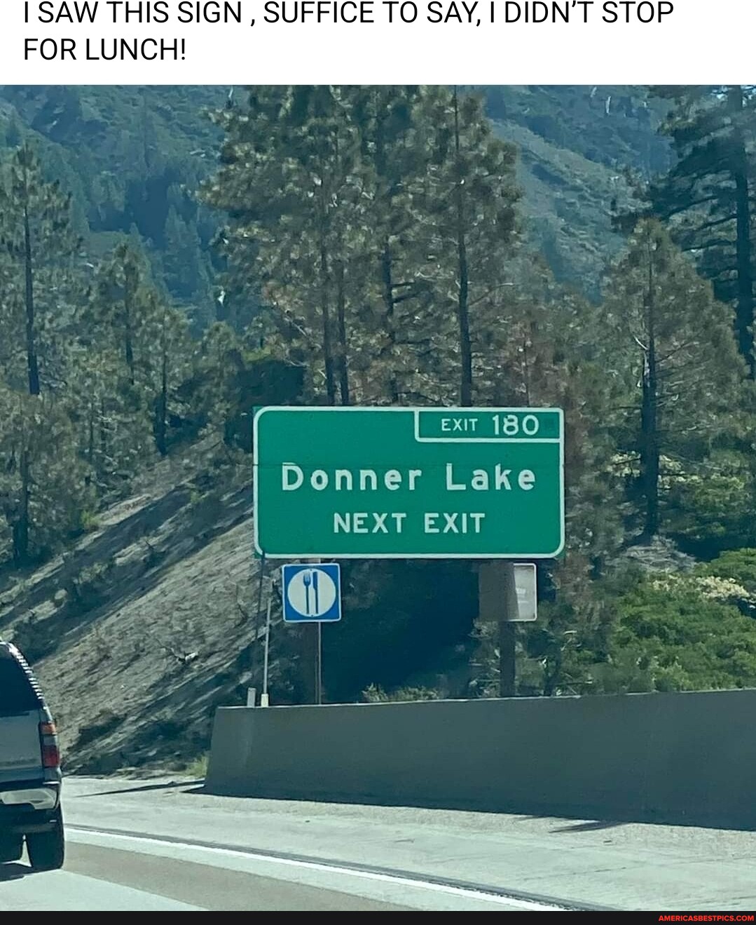I SAW THIS SIGN , SUFFICE TO SAY, I DIDN'T STOP FOR LUNCH! all Donner ...