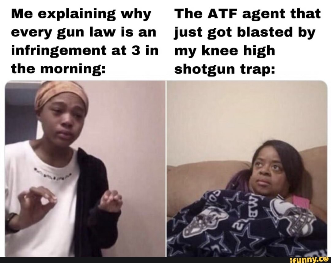 Me explaining why every gun law is an infringement at 3 in The ATF ...