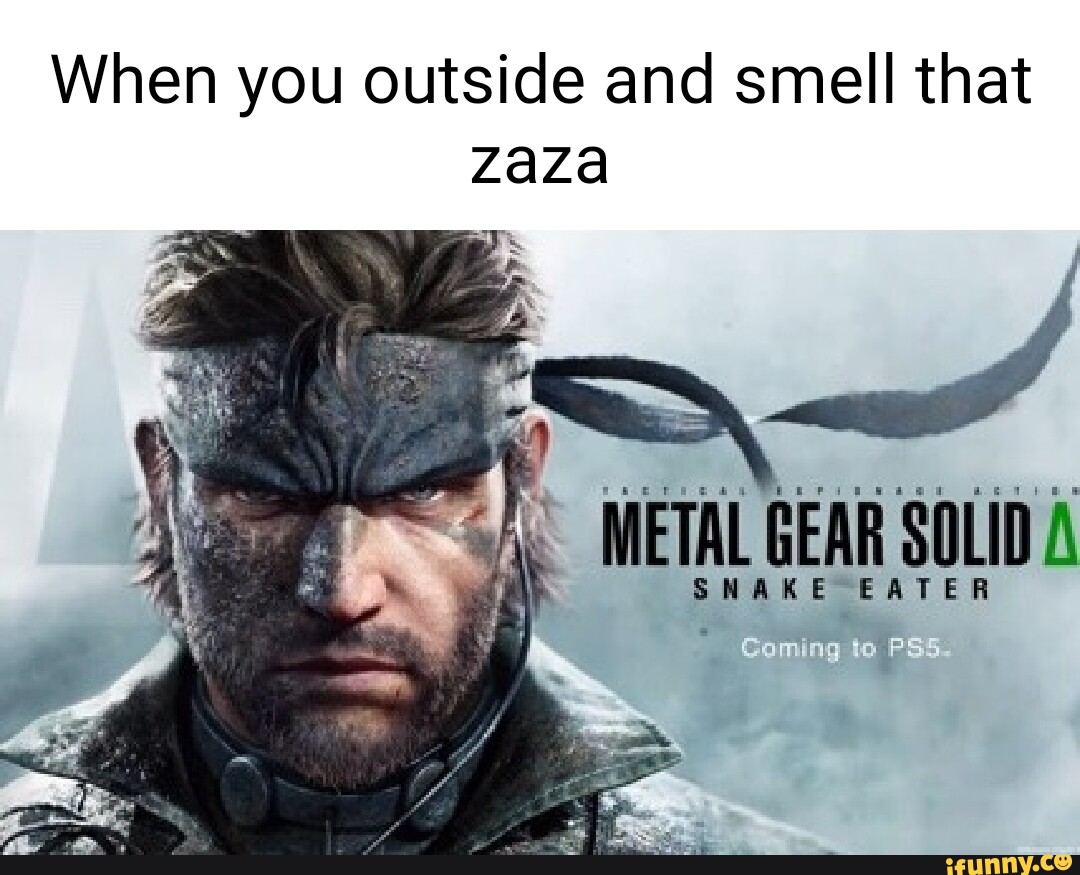 When you outside and smell that zaza METAL GEAR SOLID A AKE EAT Caming ...