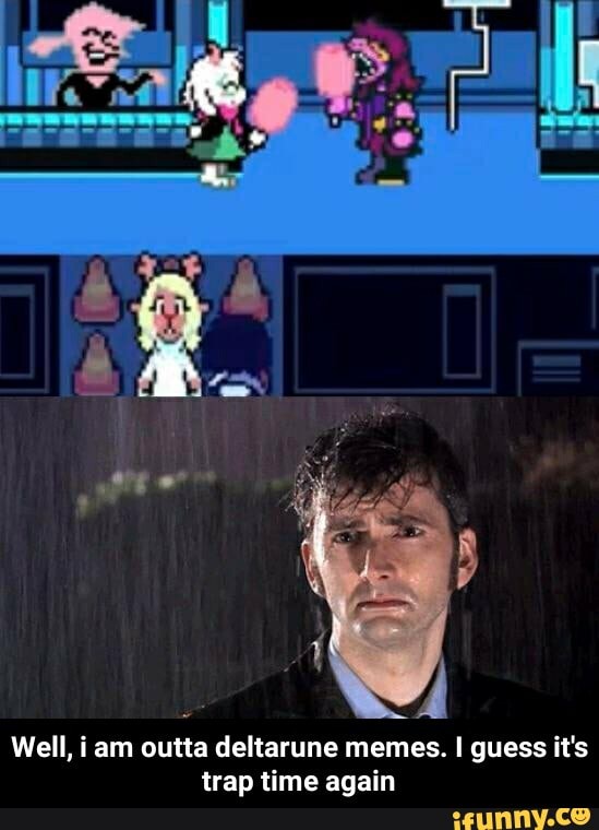 Well, i am outta deltarune memes. guess it's trap time again - Well, i ...