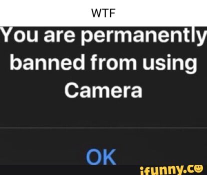 You permanently are banned from using Camera OK - iFunny