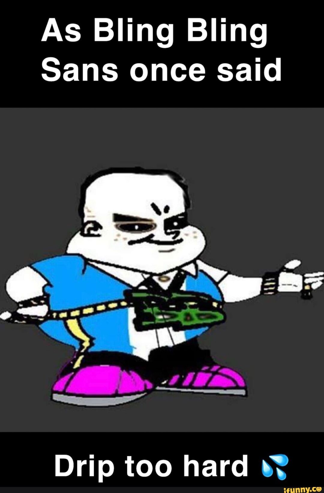 As Bling Bling Sans once said Drip too hard Rj - iFunny