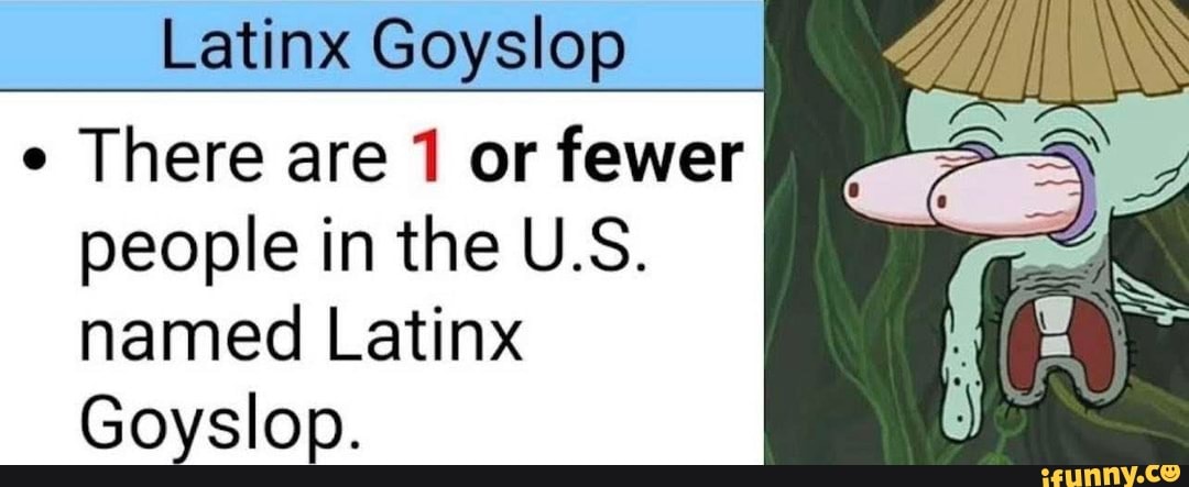 E There are 1 or fewer people in the U.S. named Latin Goyslop. - iFunny