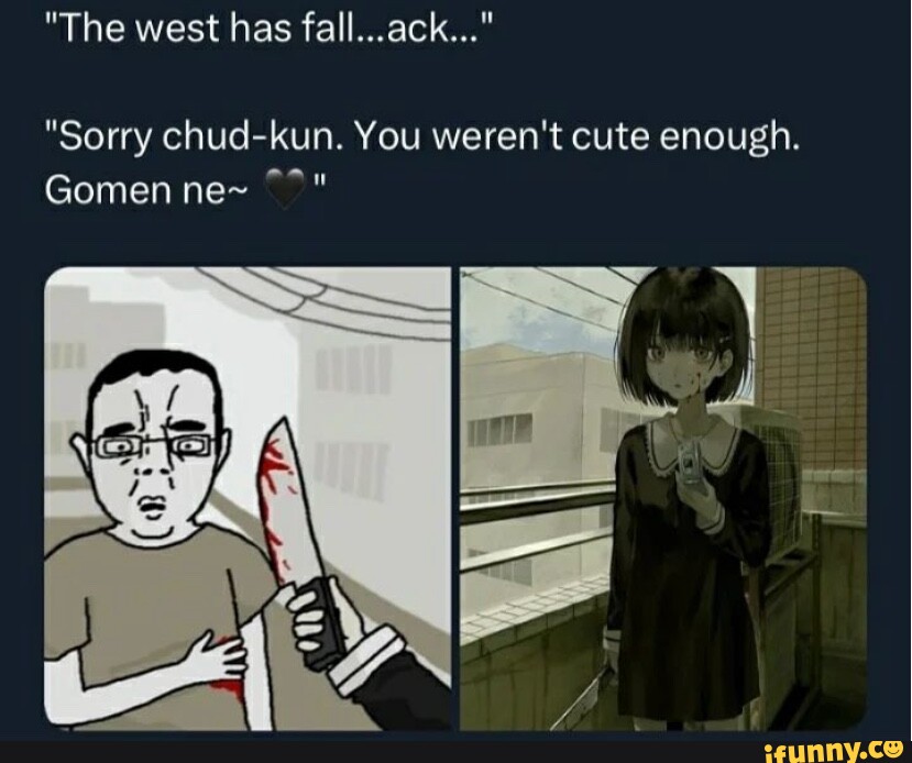 "The west has fall...ack..." "Sorry chud-kun. You weren't cute enough ...