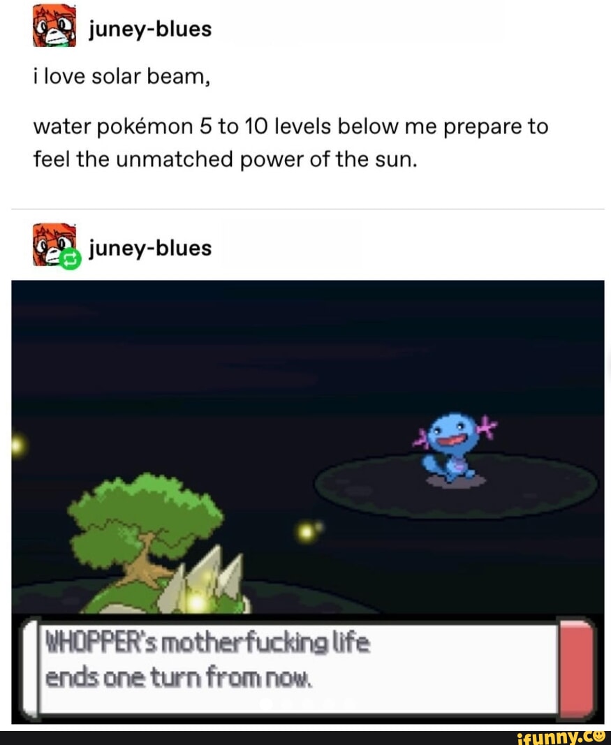 Juney-blues i love solar beam, water pokemon 5 to 10 levels below me ...