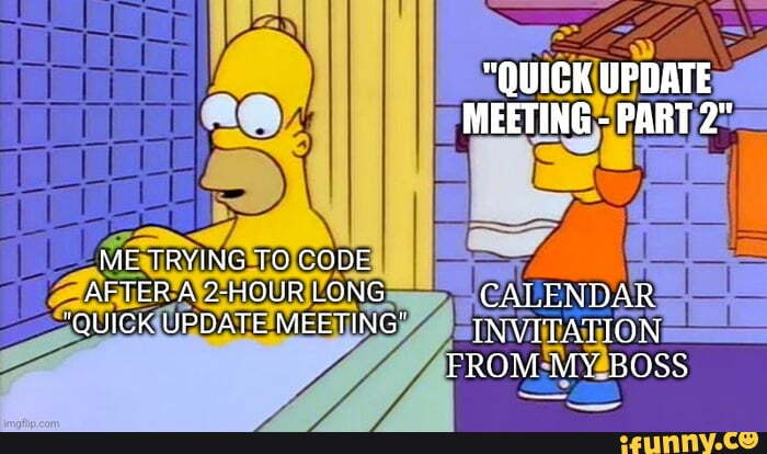 "QUICK UPDATE MEETING - PART 2" ME TRYING TO CODE AFTER A 2-HOUR LONG ...