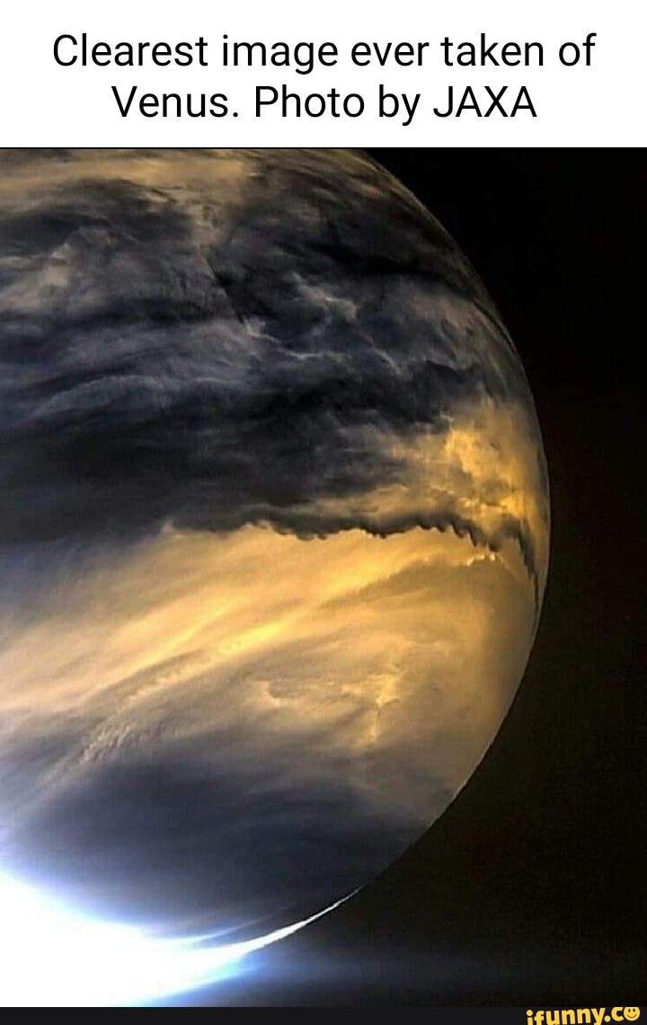 Clearest image ever taken of Venus. Photo by JAXA - iFunny