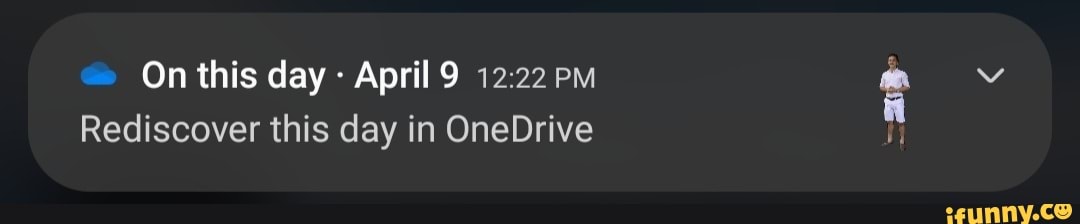 On this day April pm Rediscover this day in OneDrive - iFunny