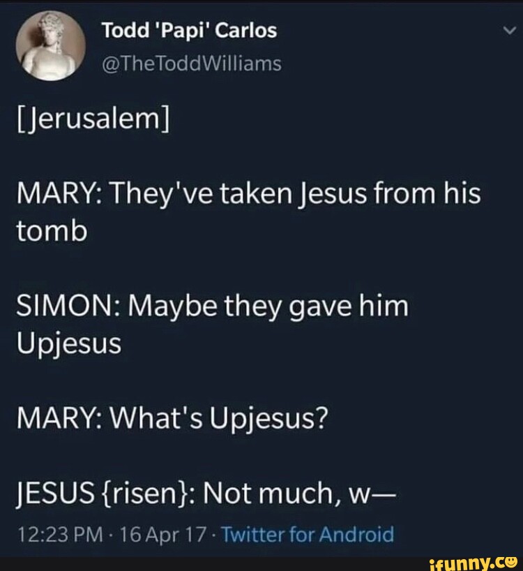 Todd Pap Carlos @TheToddWilliams [Jerusalem] MARY: They've taken Jesus ...