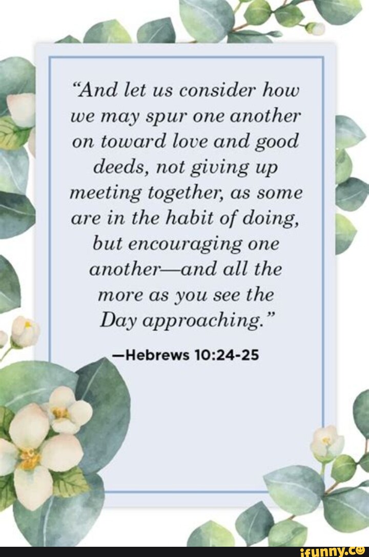 "And let us consider how we may spur one another on toward love and ...