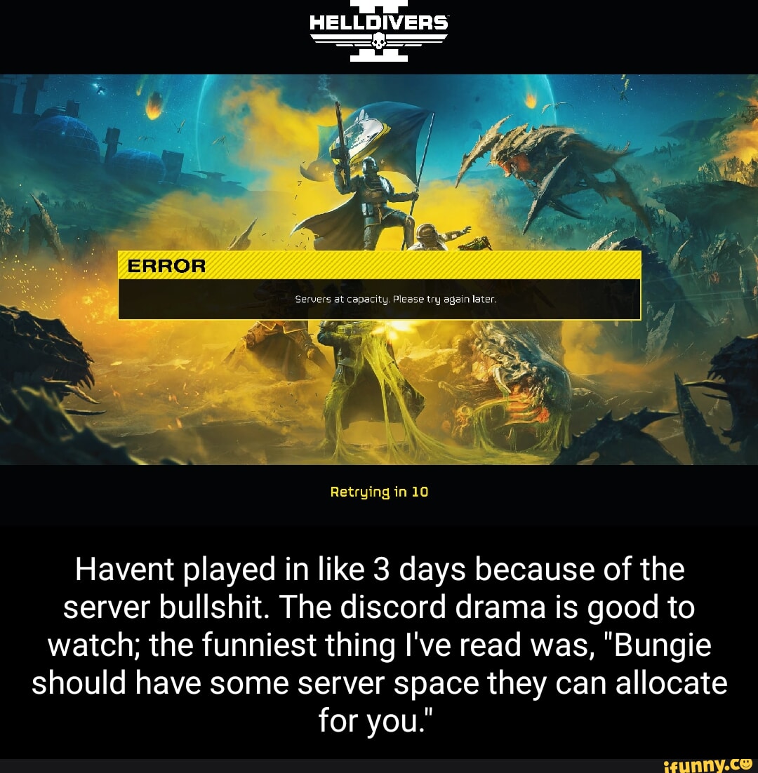 HELLDIVERS Retrying in 10 Havent played in like 3 days because of the ...