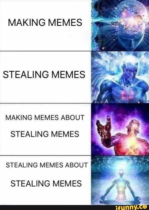 MAKING MEMES STEALING MEMES MAKING MEMES ABOUT STEALING MEMES STEALING ...