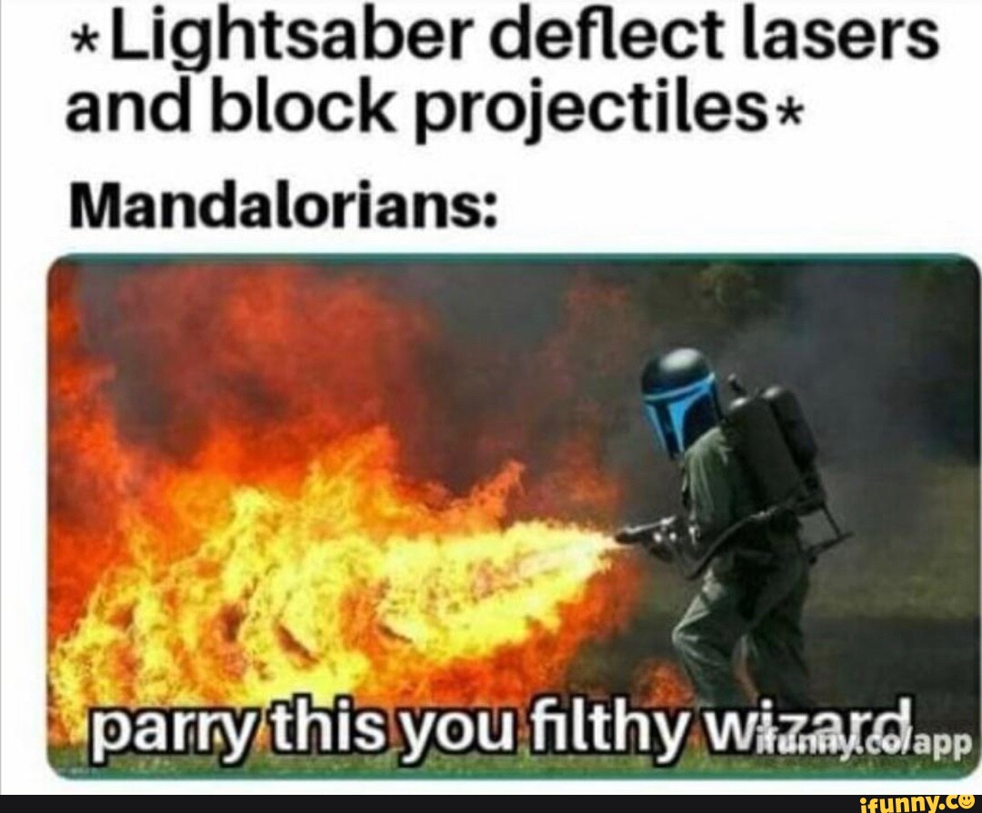 Lightsaber deflect lasers and block projectiles" Mandalorians: parny this you filthy, wizarGapp ...