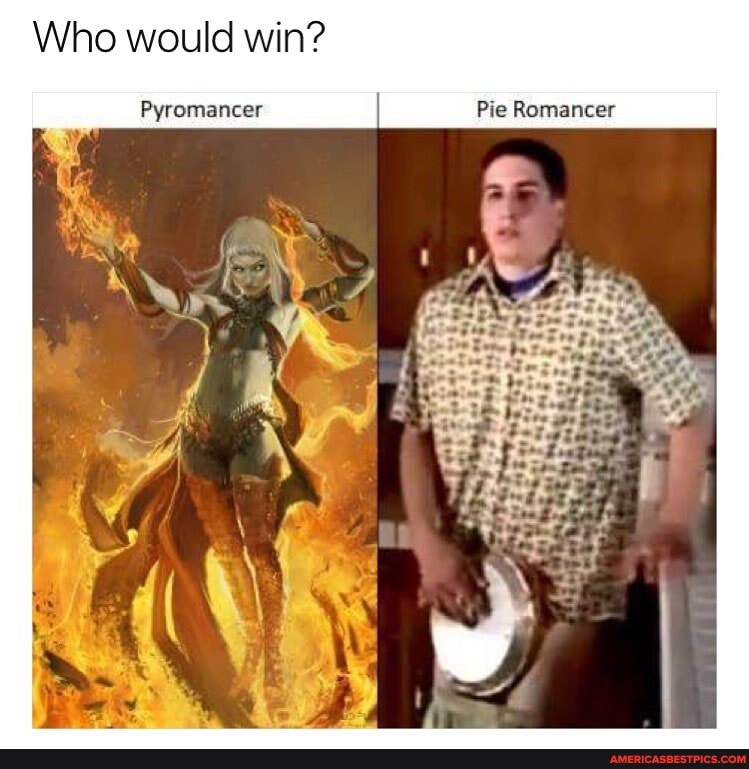 Who would win? Pyromancer Pie Romancer - America’s best pics and videos