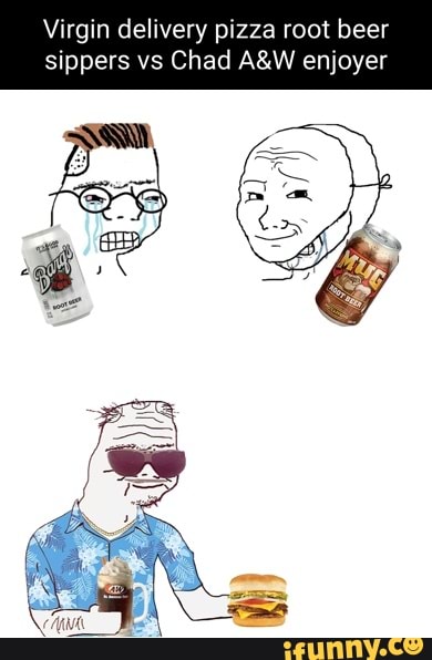 Virgin delivery pizza root beer sippers vs Chad enjoyer - iFunny Brazil