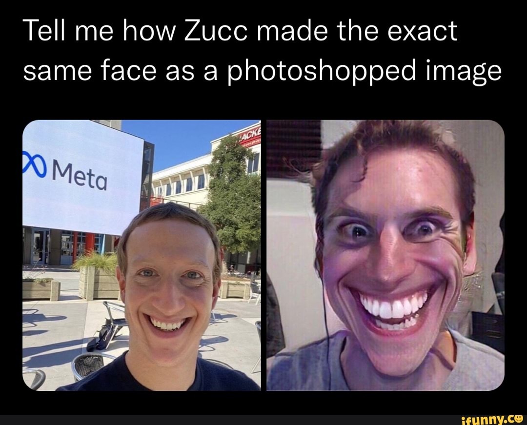 Tell me how Zucc made the exact same face as a photoshopped image - iFunny