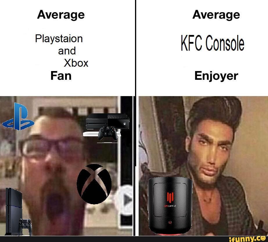 Average Average and KFC Console Xbox Fan Enjoyer OF - iFunny