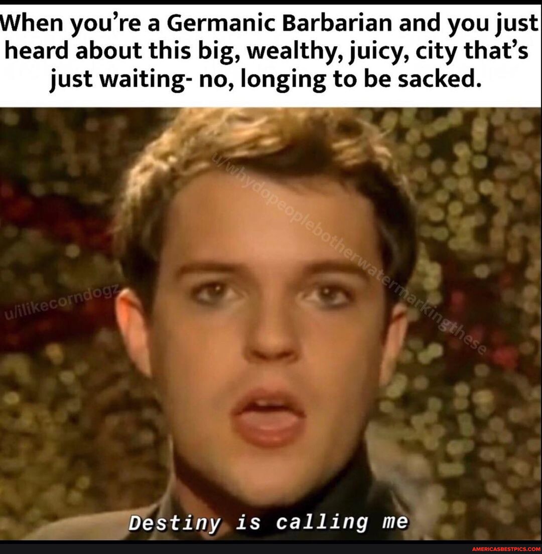 N/A - hen you're a Germanic Barbarian and you just heard about this big ...