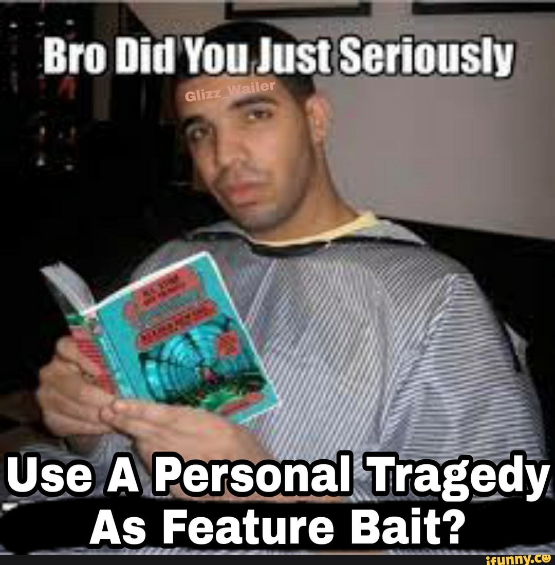 Bre Did You Just Seriously Use A Personal Tragedy As Feature Bait? - iFunny