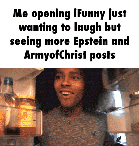 Me opening iFunny just wanting to laugh but seeing more Epstein and ...