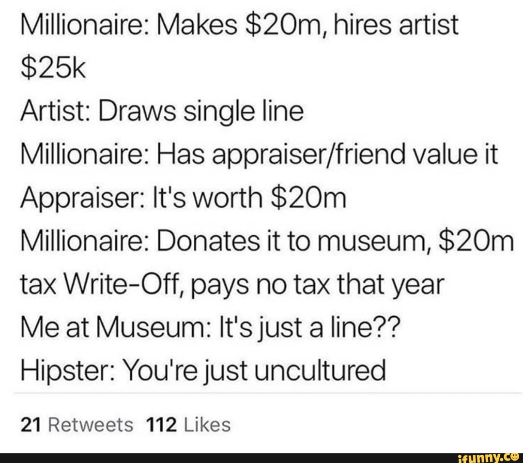 Millionaire: Makes $20m, hires artist $25k Artist: Draws single line ...