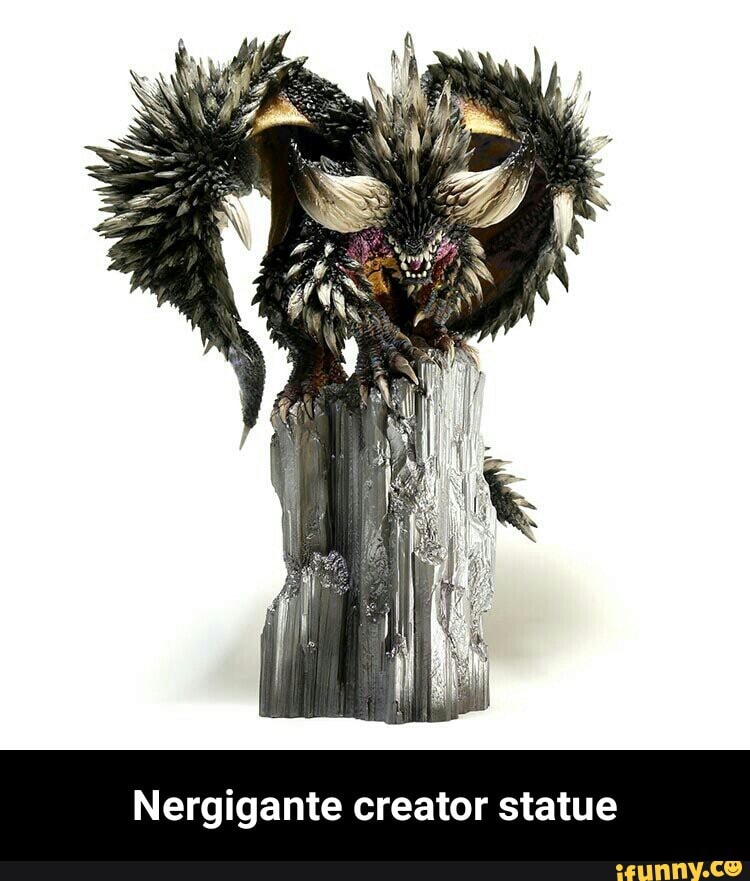 Nergigante creator statue - Nergigante creator statue - iFunny