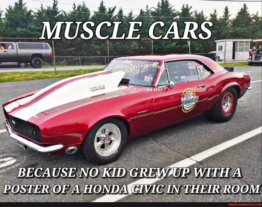 MUSCLE CARS BECAUSE NO KID GREW UP WITH A POSTER OF A HONDA CIVIC IN ...