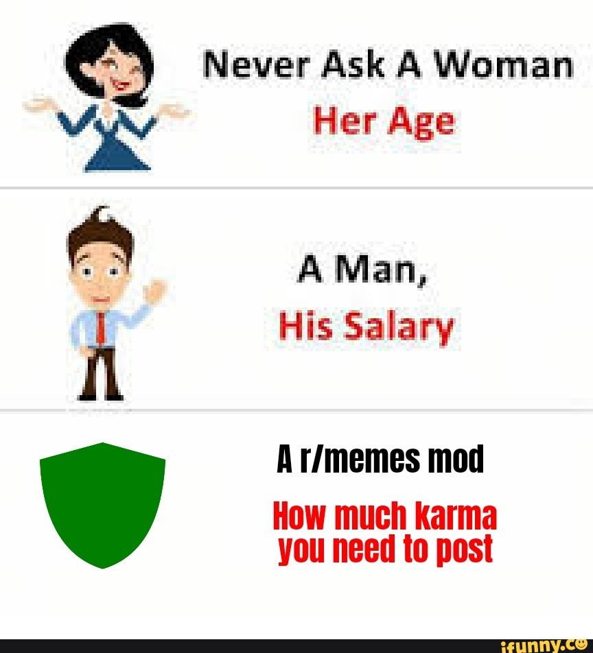 Never Ask A Woman Her Age A Man, His Salary mod How much Karma you need ...