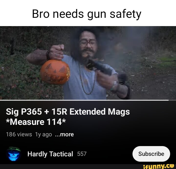 Bro needs gun safety Sig P365 + Extended Mags *Measure 114* 186 views ...