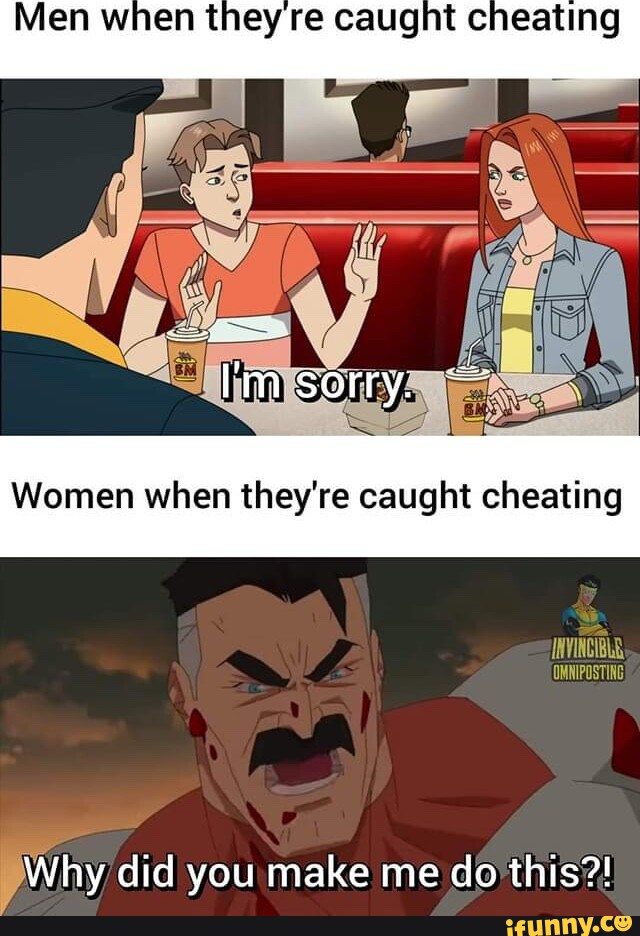 Men when theyre caught cheating Women when they're caught cheating ...