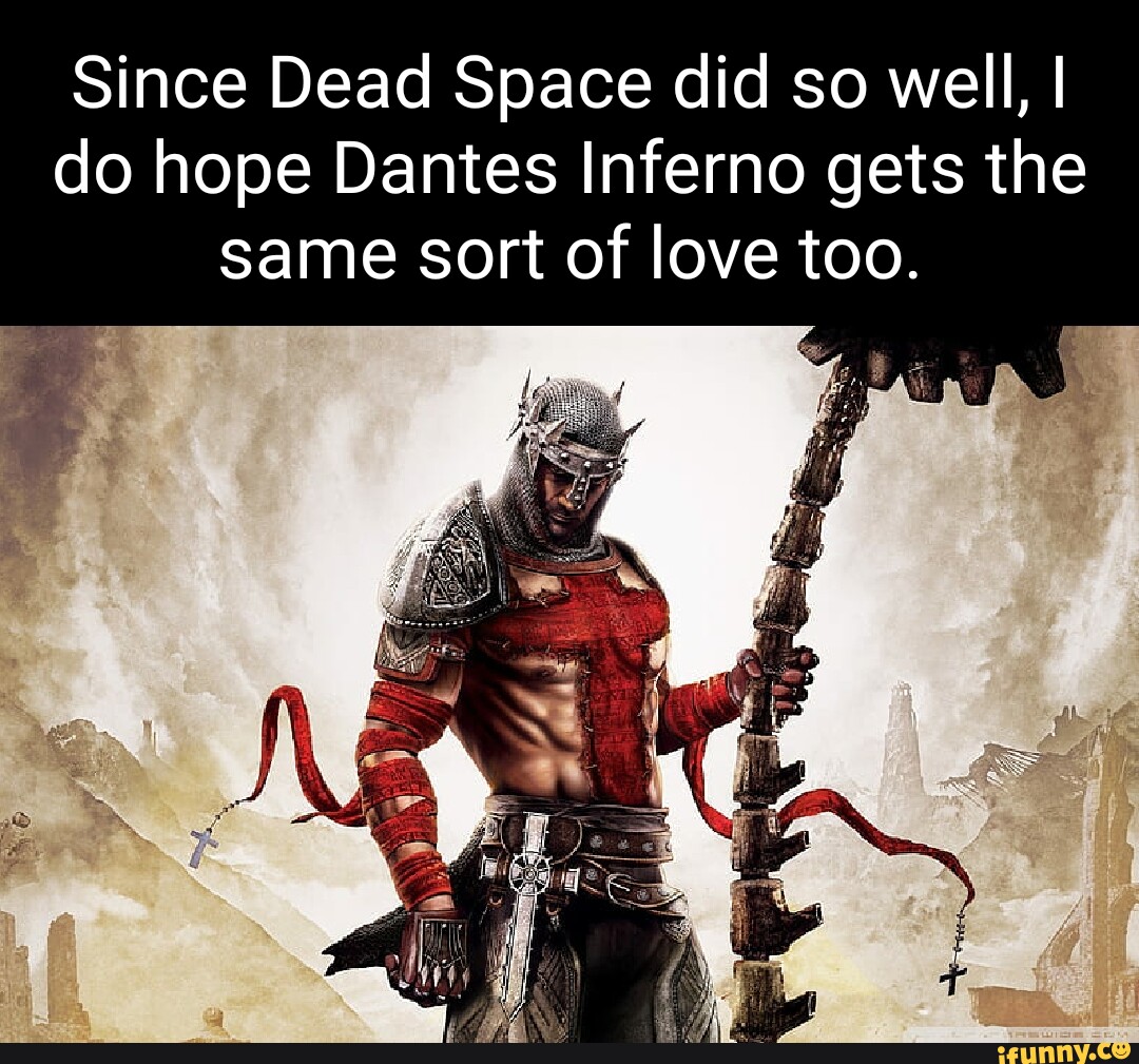 Since Dead Space did so well, I do hope Dantes Inferno gets the same ...