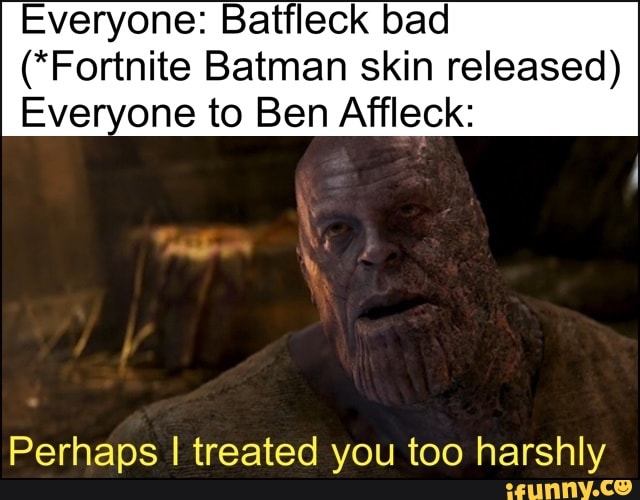 Everyone: Batfleck bad (*Fortnite Batman skin released) Eve one to Ben ...