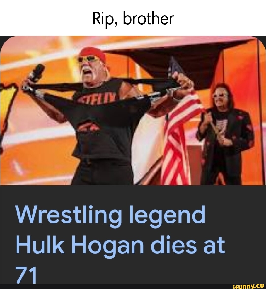 Rip, brother Wrestling legend Hulk Hogan dies at 71 - iFunny