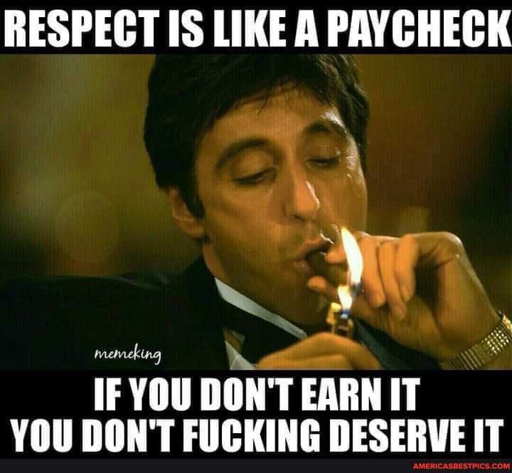 RESPECT IS LIKE A PAYCHECK IF DON'T EARN IT VAT NO'T ENCKING NECERUE IT ...