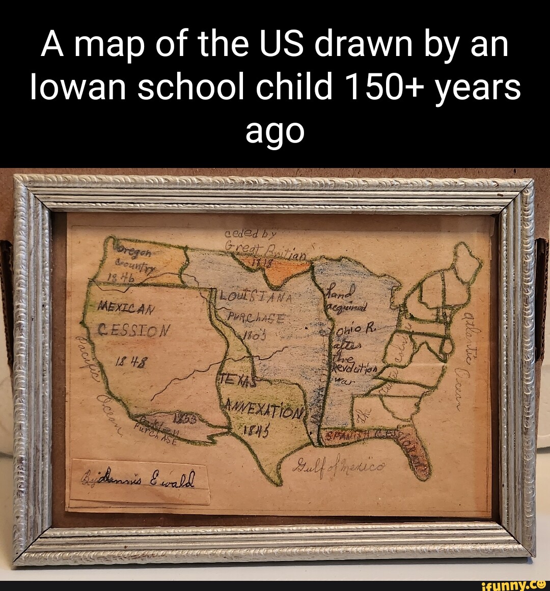 A map of the US drawn by an lowan school child 150+ years ago by ESST: - iFunny