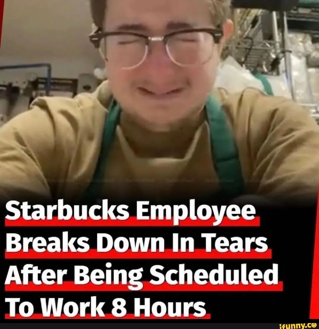 Starbucks Employee Breaks Down In Tears After Being Scheduled To Work 8 ...