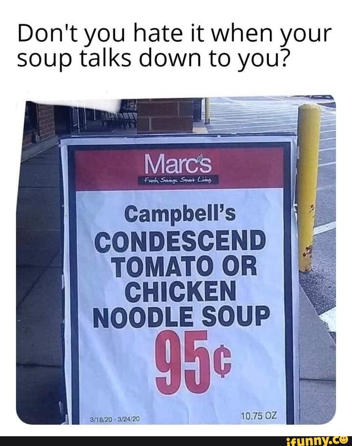 Don't you hate it when your soup talks down to you? Campbell's ...