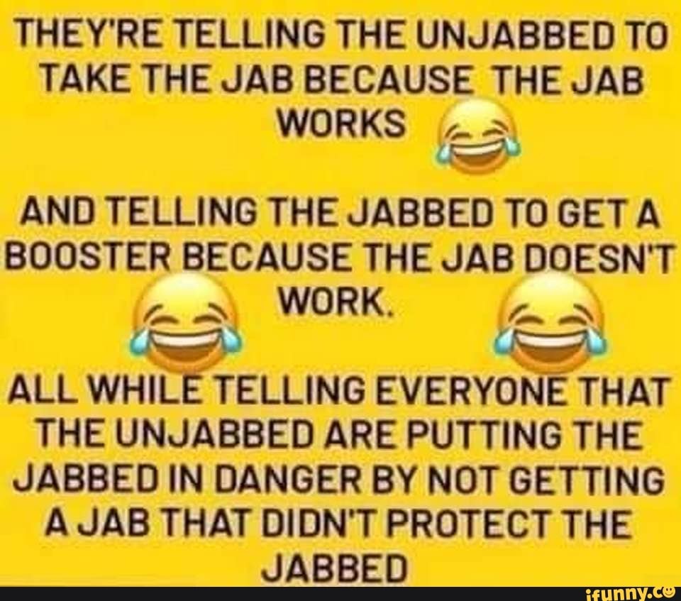 THEY'RE TELLING THE UNJABBED TO TAKE THE JAB BECAUSE THE JAB WORKS 5 ...