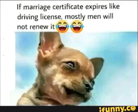 If marriage certificate expires like driving license, mostly men will ...