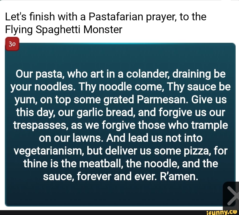 Let's finish with a Pastafarian prayer, to the Flying Spaghetti Monster ...