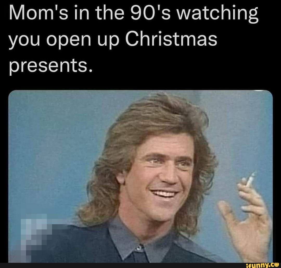 Mom's in the 90's watching you open up Christmas presents. EN - iFunny