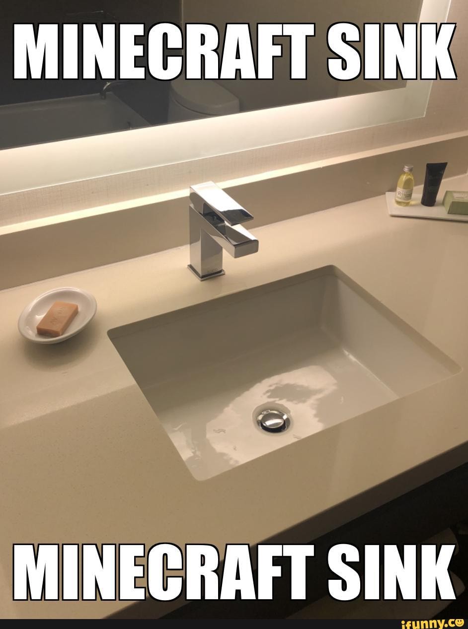MINECRAFT SINK MINECRAFT SINK - iFunny