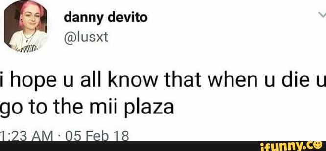 Danny devito @lusxt i hope u all know that when u die u go to the mii ...