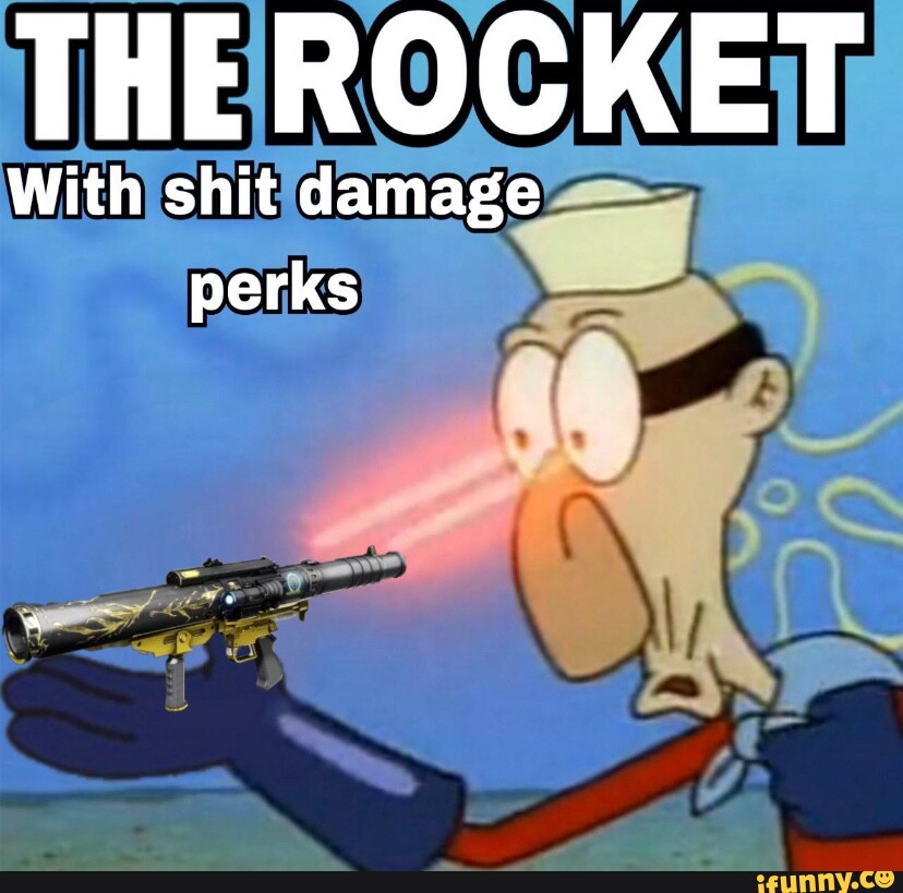 THE ROCKET With shit damage perks - iFunny