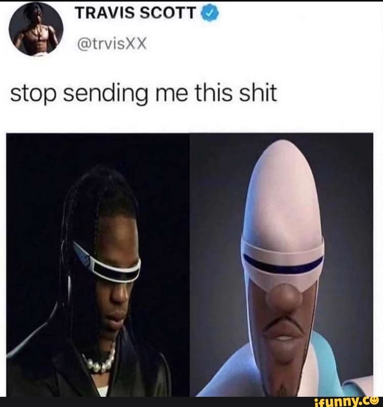 TRAVIS SCOTT stop sending me this shit I - iFunny